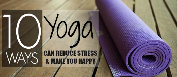 10 Ways Yoga Can Reduce Stress and Make You Happy